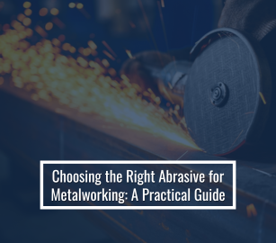Choosing The Right Abrasive For Metalworking: A Practical Guide For Me