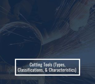Cutting Tools (Types Classification, & Characteristics)