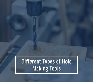 7 Essential Hole-Making Tools: Guide to Drilling, Finishing, and More