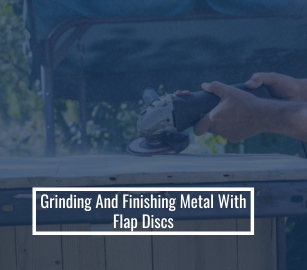 Grinding And Finishing Metal With Flap Discs