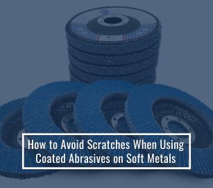How to Avoid Scratches When Using Coated Abrasives on Soft Metals