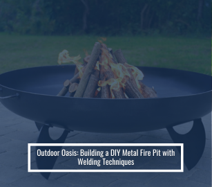 Outdoor Oasis: Building A DIY Metal Fire Pit With Welding Techniques
