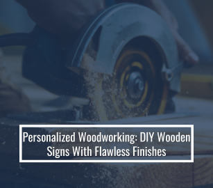 Personalized Woodworking: DIY Wooden Signs With Flawless Finishes