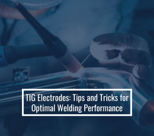 TIG Electrodes: Tips And Tricks For Optimal Welding Performance
