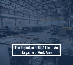 The Importance Of A Clean And Organized Work Area