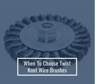 When To Opt For Twist Knot Over Other Wire Brushes